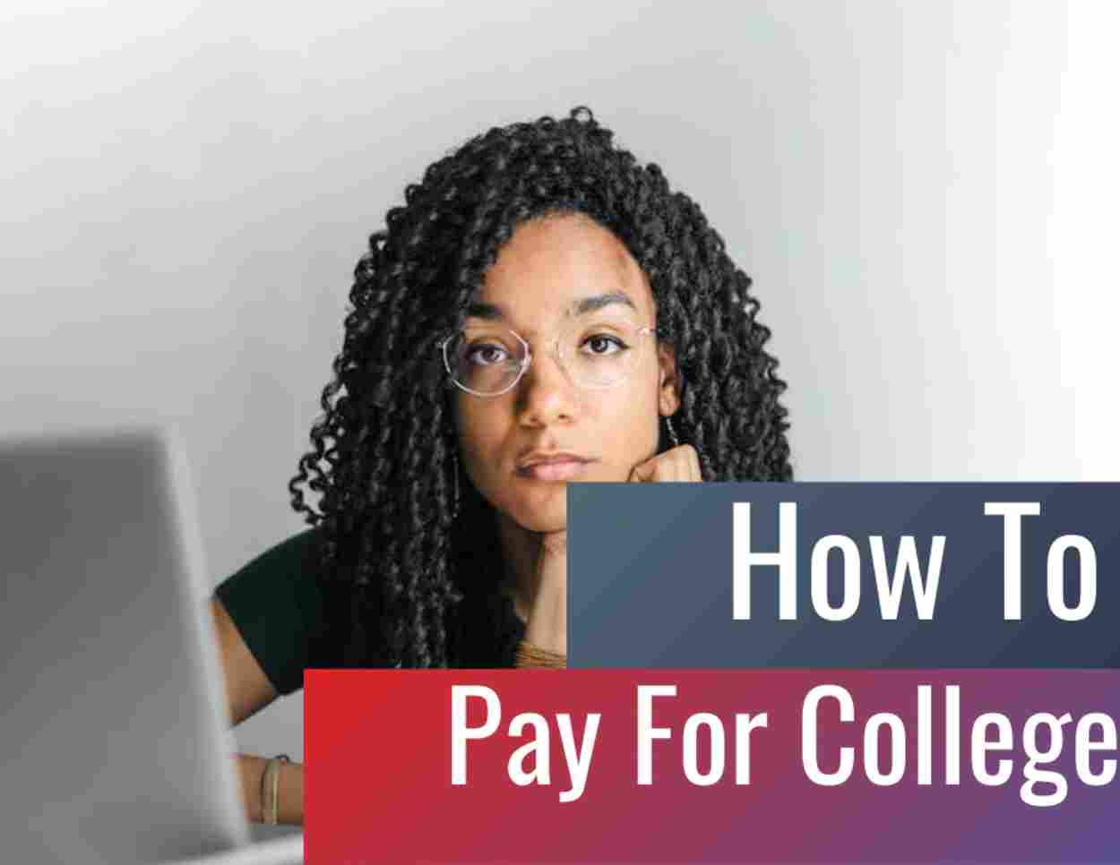 Paying For College: 19 Ways to Pay For College and Higher Education